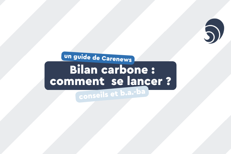 Bilan carbone : comment se lancer ? | Carenews INFO