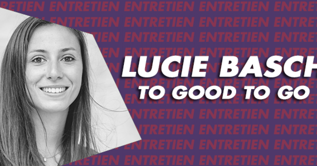[ENTRETIEN] Lucie Basch, co-fondatrice et directrice de Too Good to Go ...